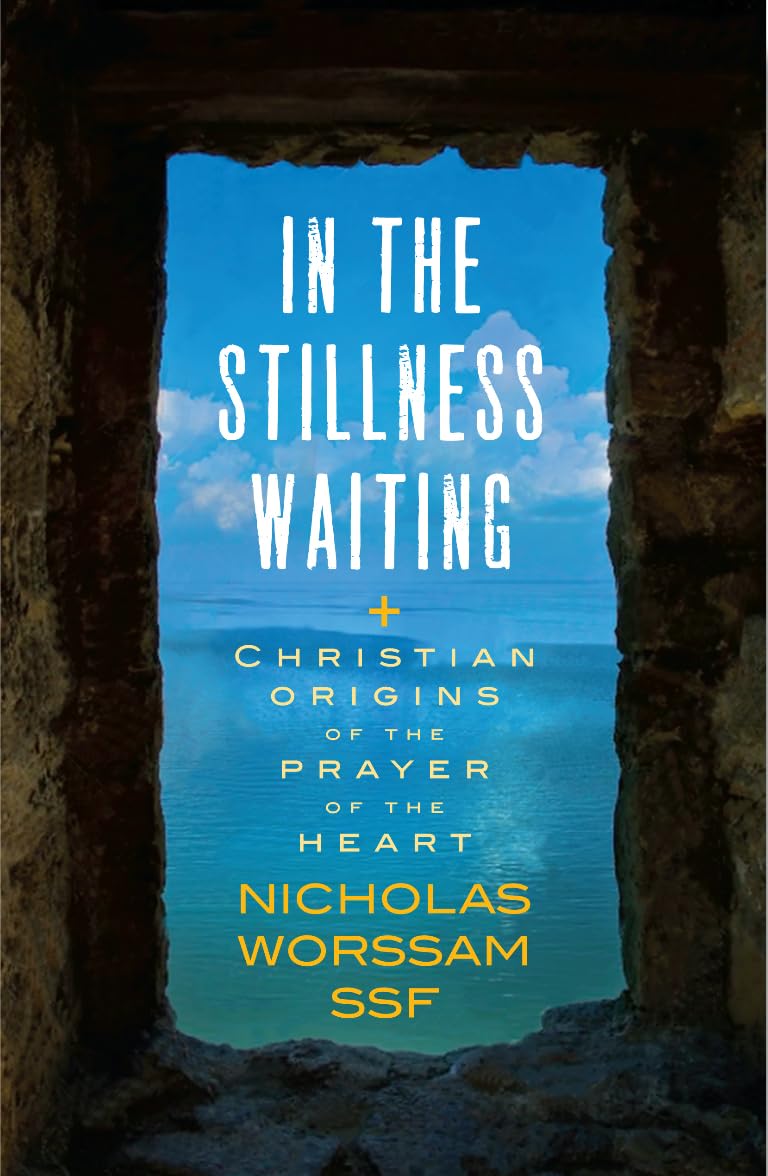 In the Stillness Waiting: Christian Origins of the Prayer of the Heart ...
