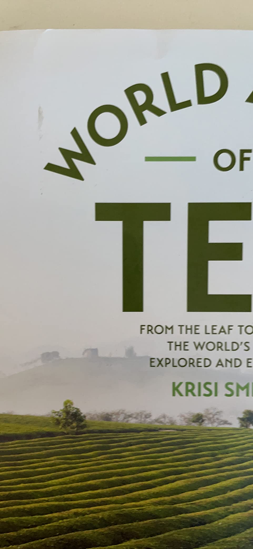 The World Atlas of Tea: From the Leaf to the Cup, the World's Teas ...