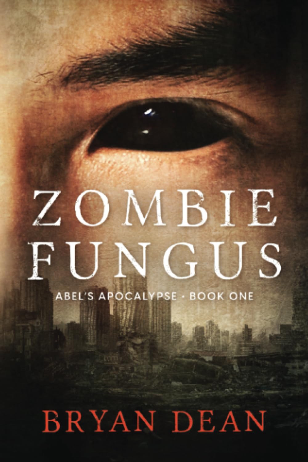 Zombie Fungus: Abel's Apocalypse Book One: Dean, Bryan, Dean, Bryan ...