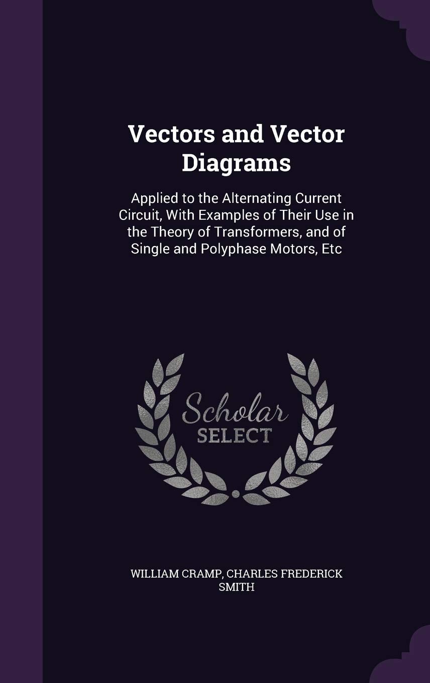 Vectors And Vector Diagrams Applied To The Alternating Current Circuit ...