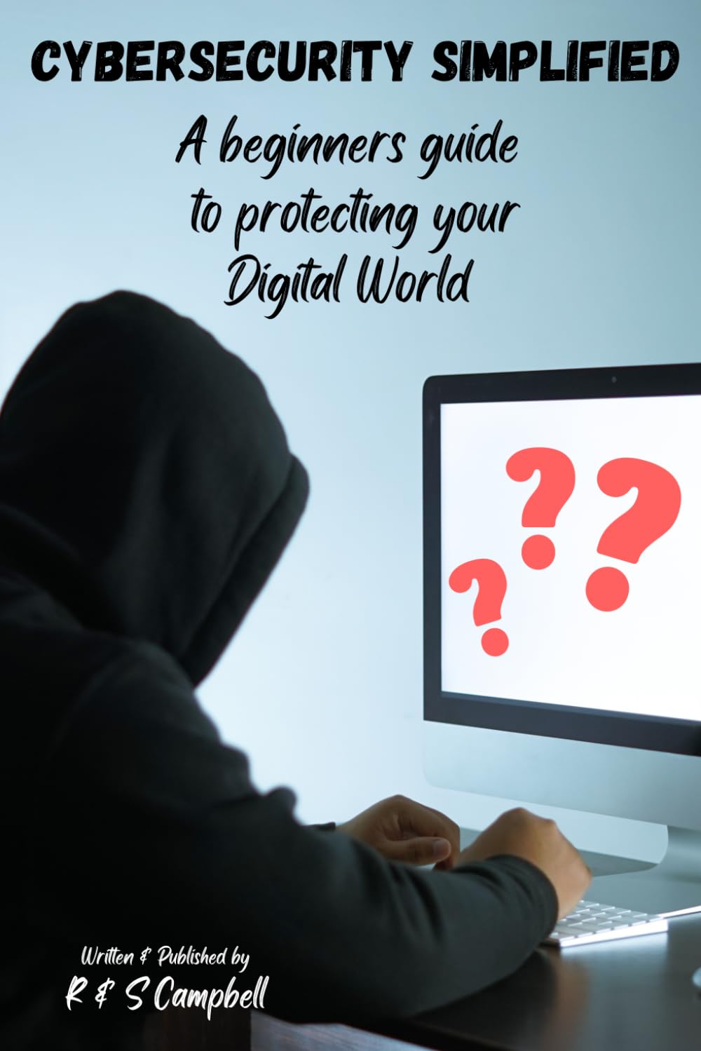 Cybersecurity Simplified: A Beginners Guide to Protecting Your Digital ...
