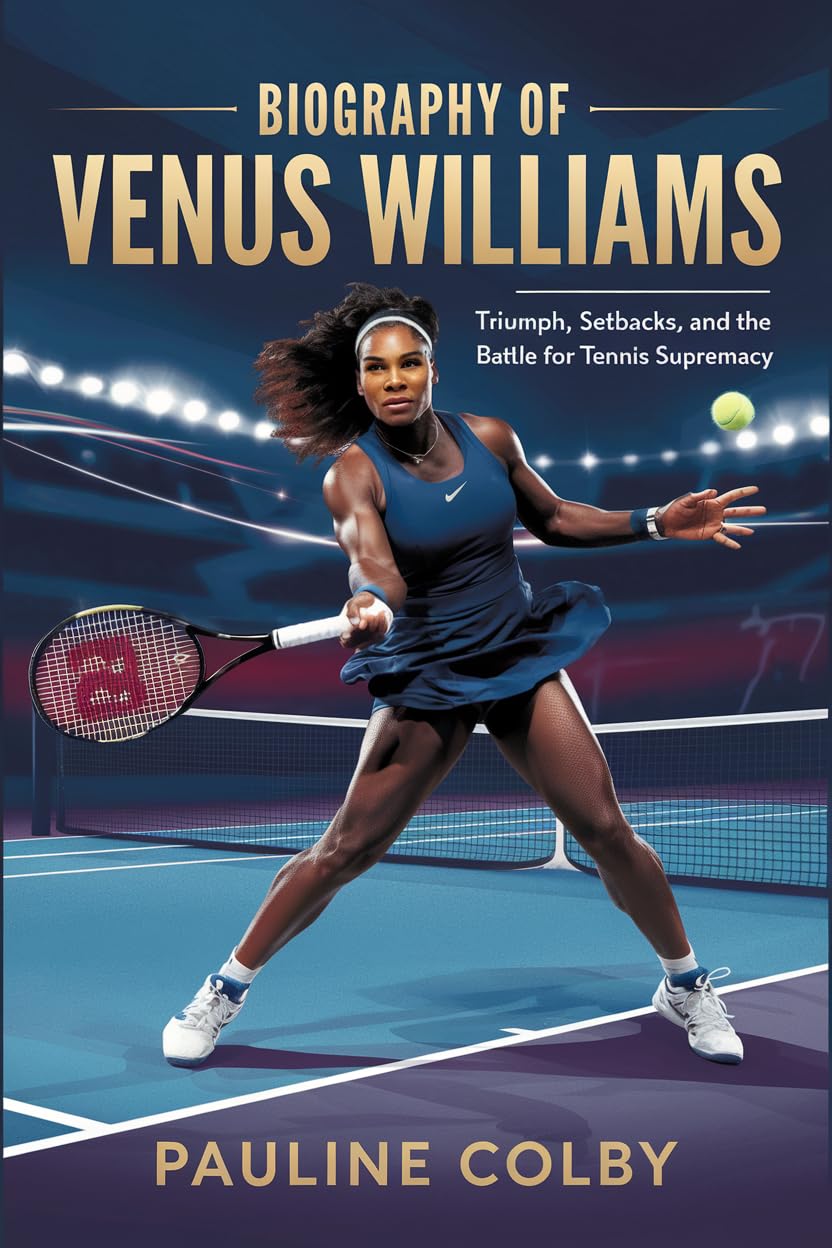 Biography of VENUS WILLIAMS: Unbreakable Will: Triumph, Setbacks, and ...