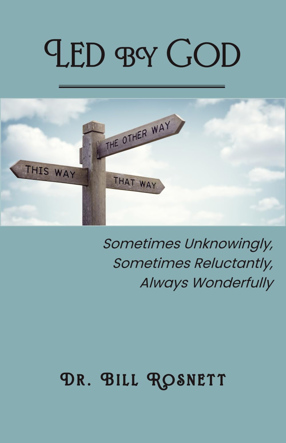 Led by God: Sometimes Unknowingly, Sometimes Reluctantly, Always ...