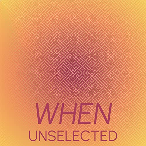 Écouter When Unselected par VARIOUS ARTISTS sur Amazon Music Unlimited