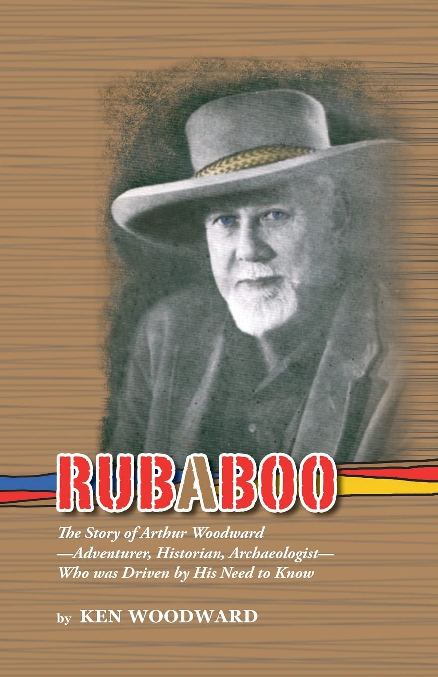Rubaboo: The Story of Arthur Woodward-Adventurer, Historian ...