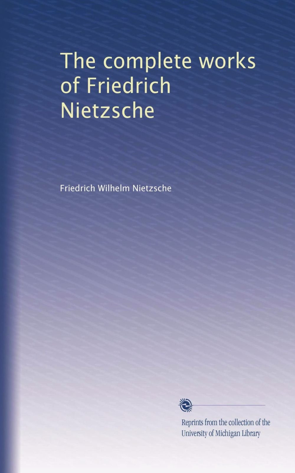The complete works of Friedrich Nietzsche: Nietzsche, Friedrich Wilhelm ...
