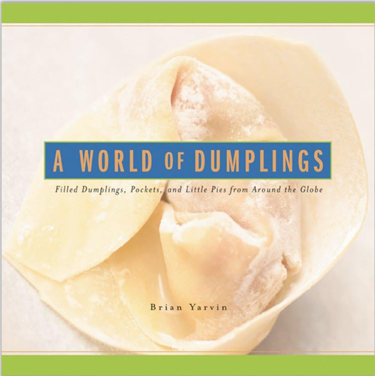 A World of Dumplings: Filled Dumplings, Pockets and Little Pies from ...