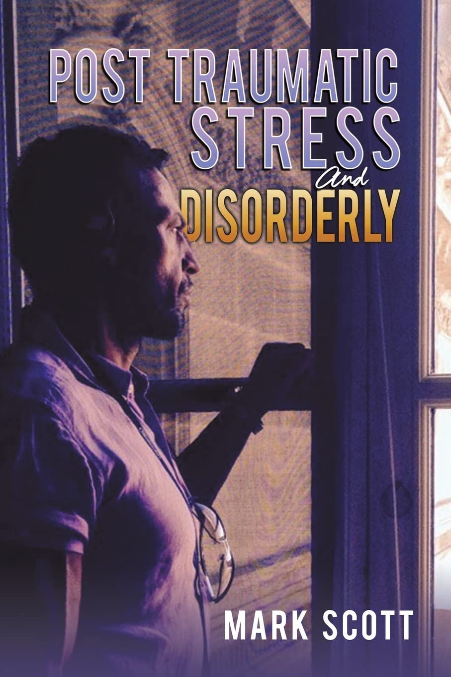 Post Traumatic Stress And Disorderly: Scott, Mark: 9781398453814 ...