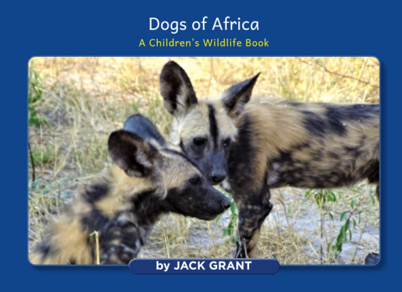 Dogs of Africa: A Children's Wildlife Book: Grant, Jack, Wild, Conserve ...