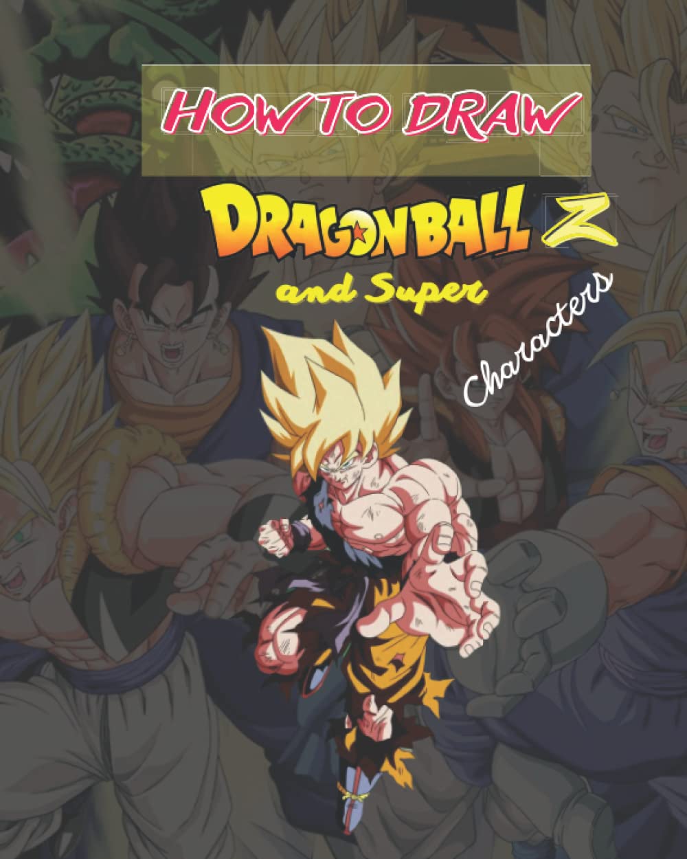 Buy How to Draw Dragon Ball Z & Super Characters: The Step By Step ...