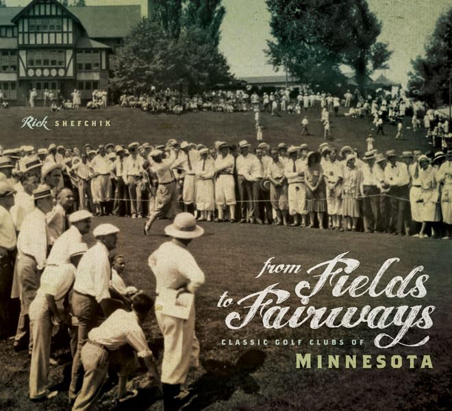 From Fields to Fairways: Classic Golf Clubs of Minnesota: Shefchik ...