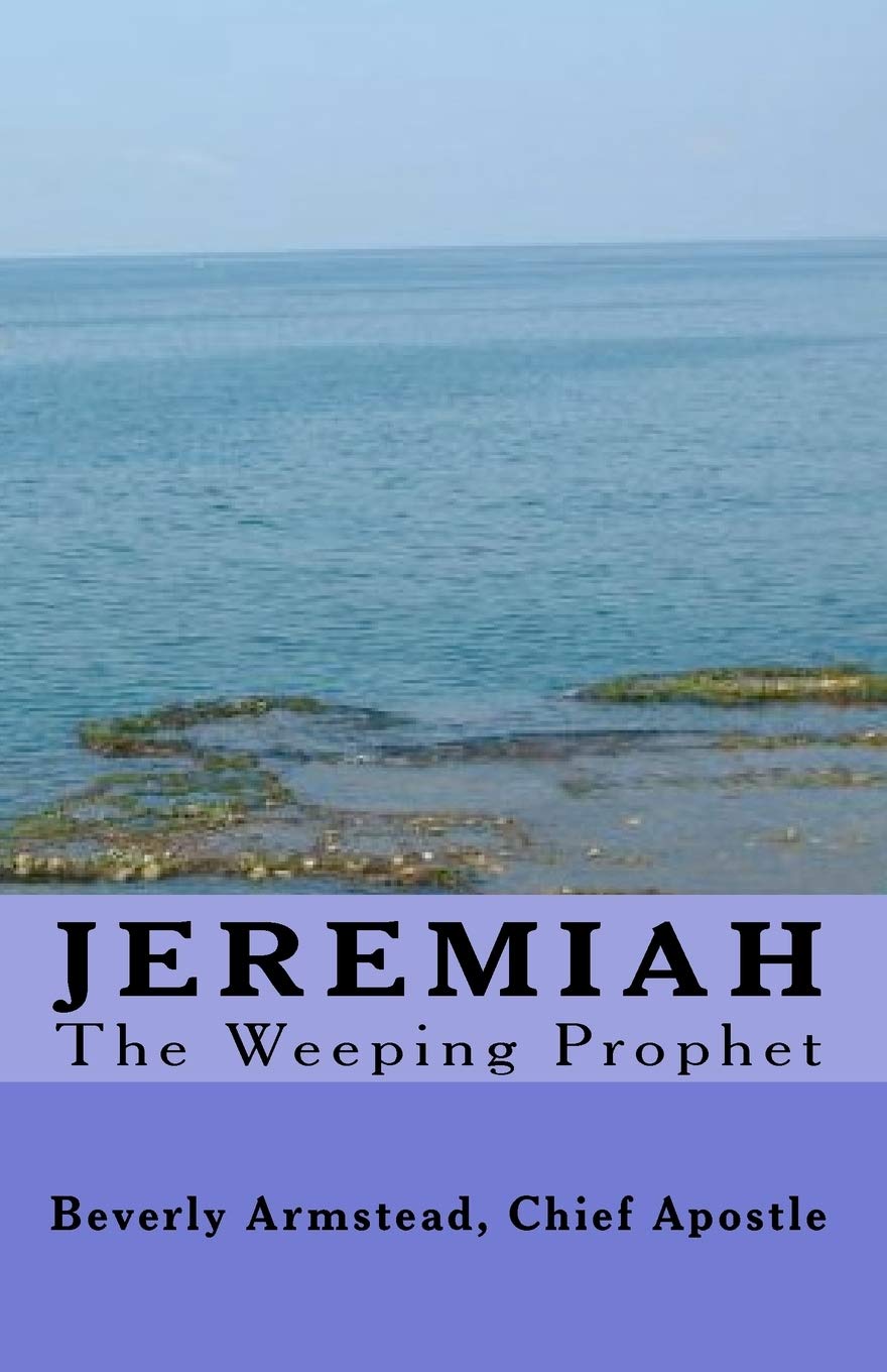 Jeremiah, The Weeping Prophet: Armstead, Chief Apostle Beverly ...