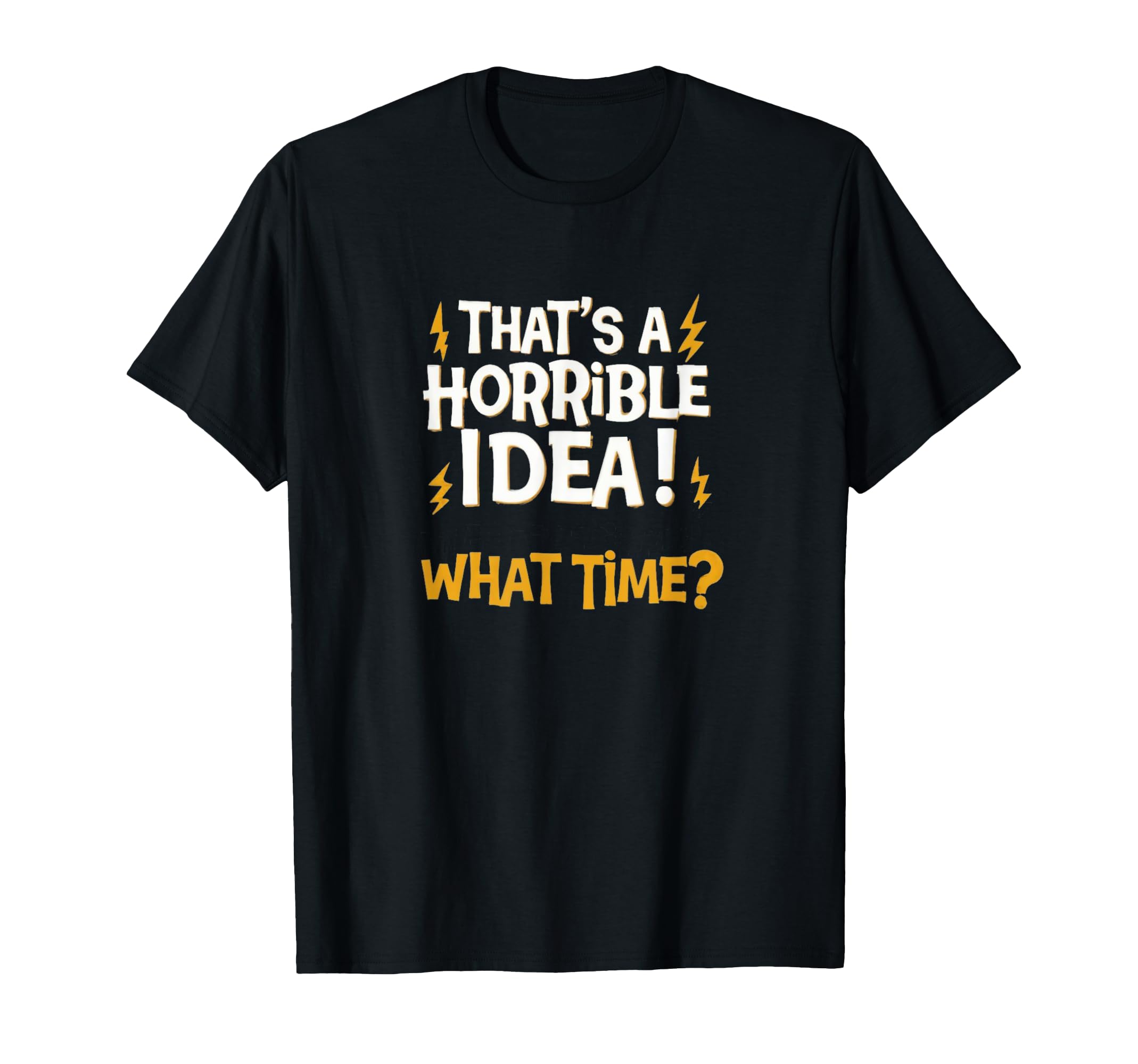 Amazon.com: That's a horrible idea! What time? - Sarcasm faildroidtees ...
