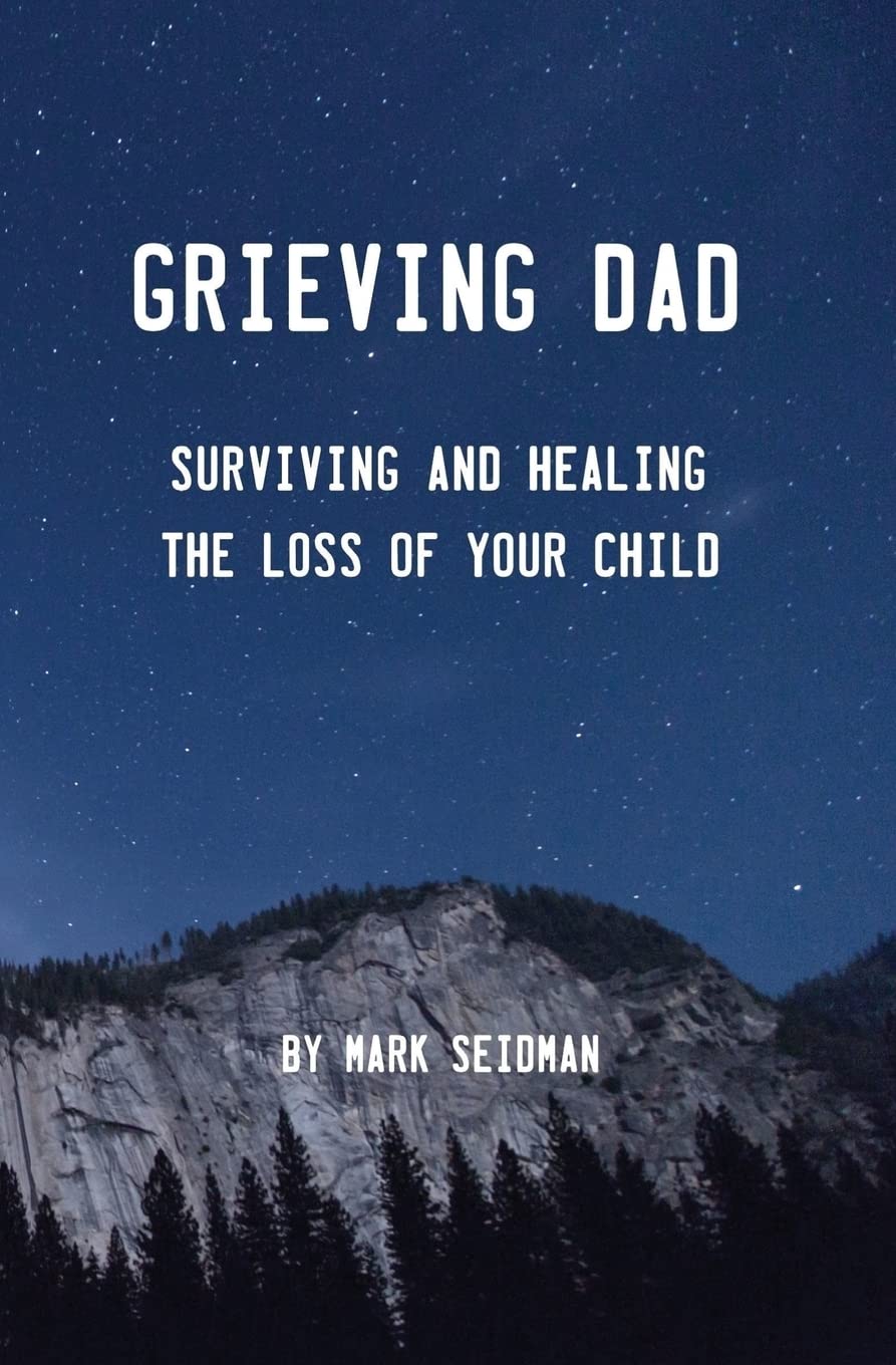 Grieving Dad: Surviving and Healing the Loss of Your Child: Seidman ...
