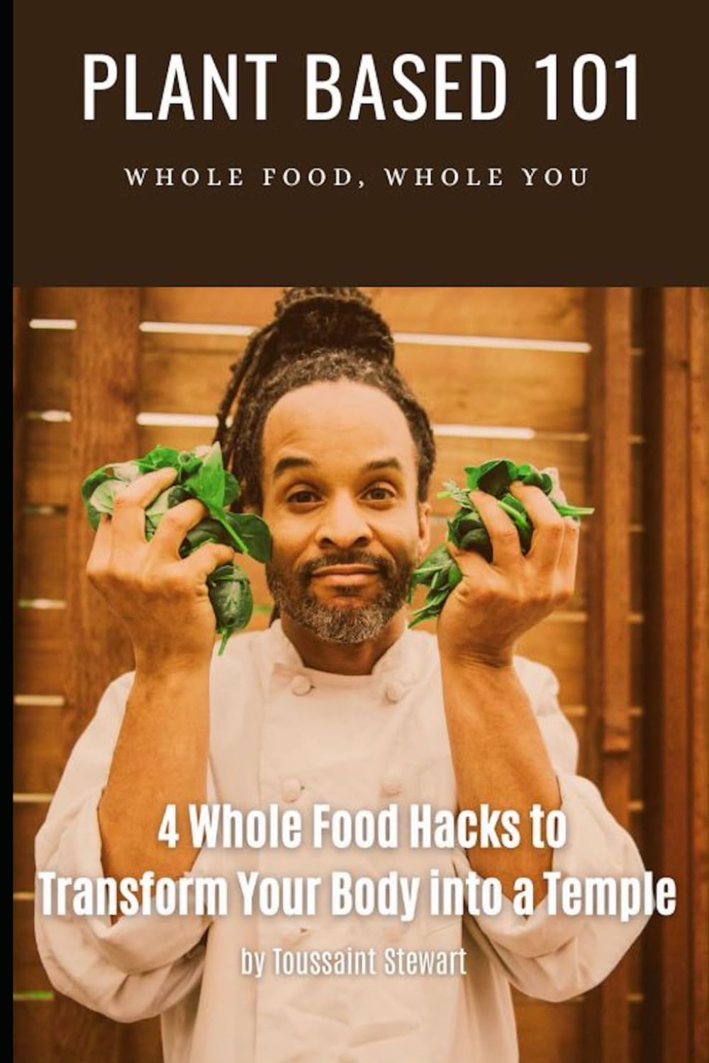 Plant Based 101: Whole Food Whole You: Stewart, Toussaint Haki, Stewart, Jackie: 9798872870340 ...
