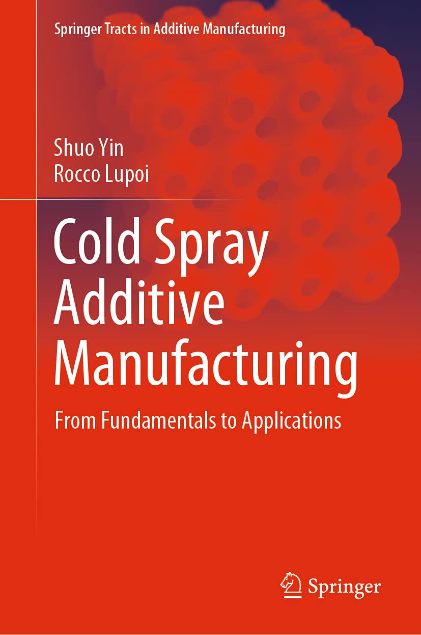 Cold Spray Additive Manufacturing: From Fundamentals to Applications ...