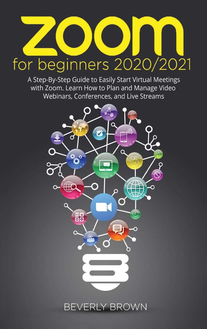 Zoom for Beginners 2020/2021: A Step-By-Step Guide to Easily Start ...