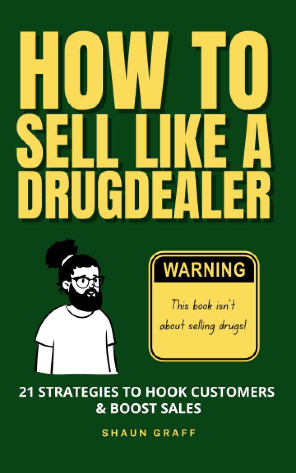How to Sell Like a Drug Dealer: 21 Strategies to Hook Customers and ...