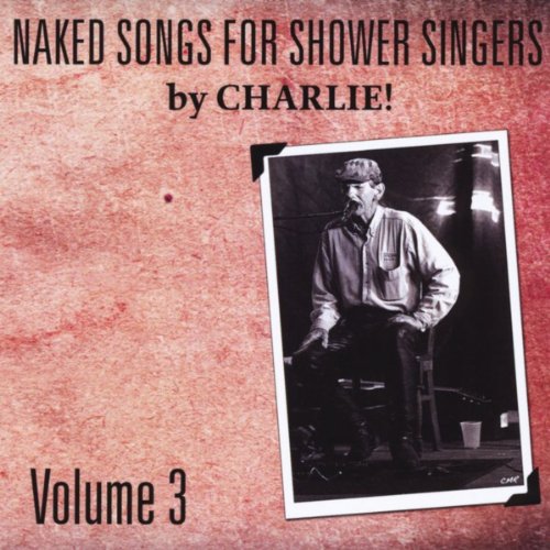 Naked Songs for Shower Singers, Vol. III von Charlie! auf Amazon Music ...