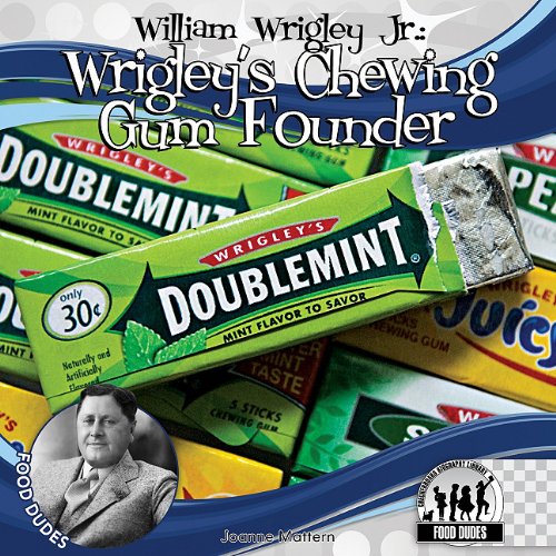 William Wrigley Jr.: Wrigley's Chewing Gum Founder (Food Dudes ...