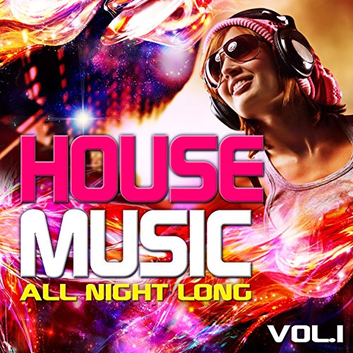 House Music All Night Long, Vol. 1 (Electro and Club Grooves, Deluxe ...