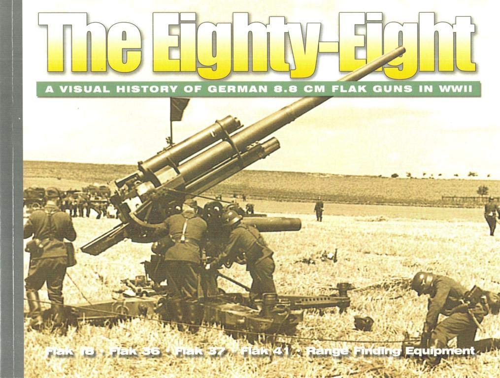 The Eighty-Eight. A Visual History of German 8.8 cm Flak Guns in WWII ...