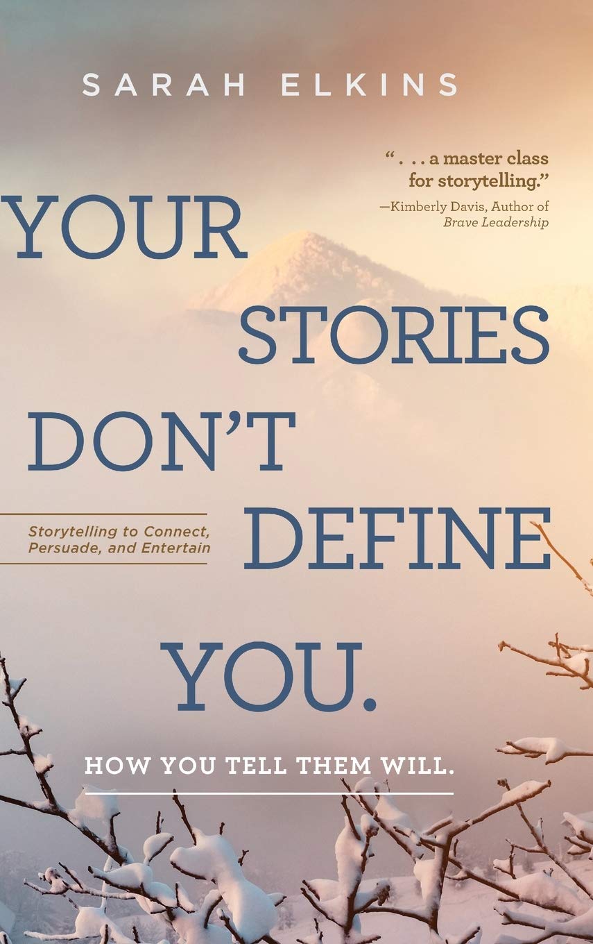 Your Stories Don't Define You. How You Tell Them Will: Storytelling to ...