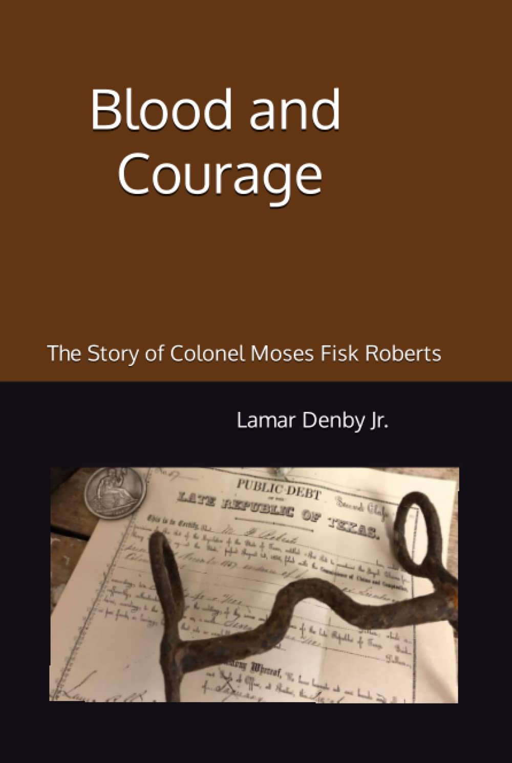 Blood and Courage: The Story of Colonel Moses Fisk Roberts: Denby Jr ...