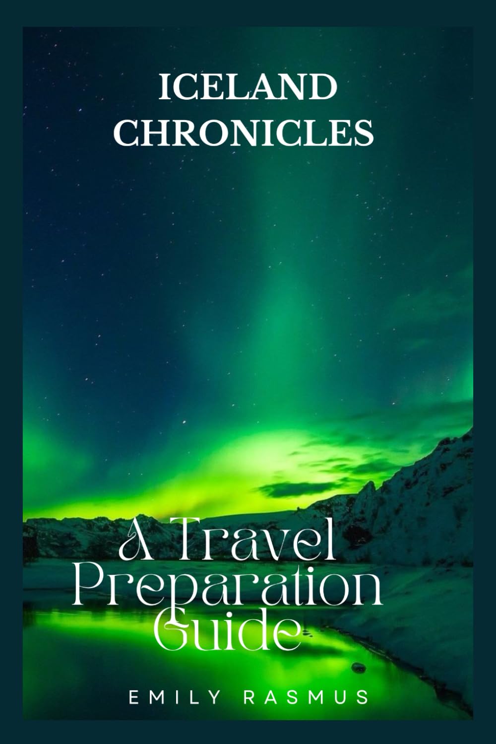 ICELAND CHRONICLES: A TRAVEL PREPARATION GUIDE: RASMUS, EMILY ...