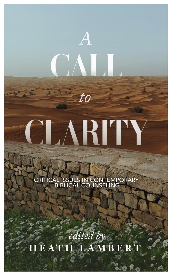 A Call to Clarity: Critical Issues in Contemporary Biblical Counseling ...