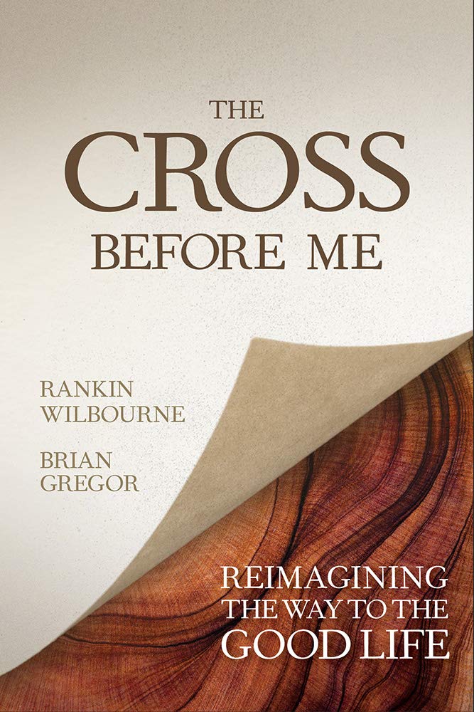 The Cross Before Me: Reimagining the Way to the Good Life: Wilbourne ...