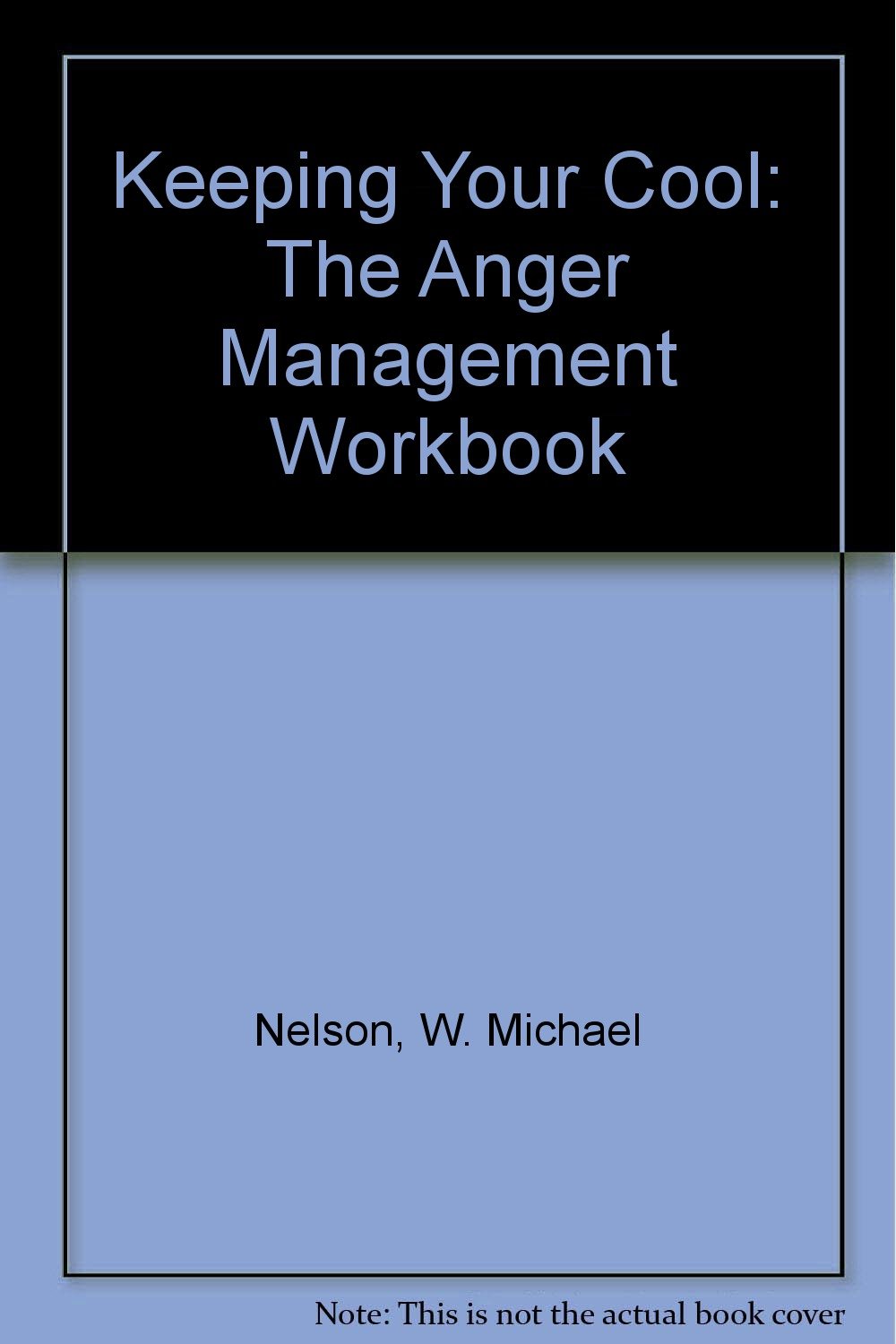 Keeping Your Cool: The Anger Management Workbook: Nelson, W. Michael ...
