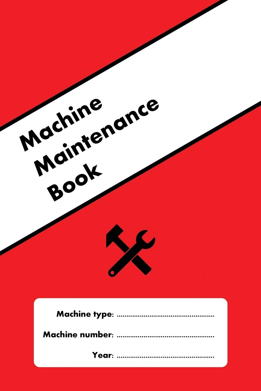 Machine Maintenance Book: Create your own custom machine maintenance ...