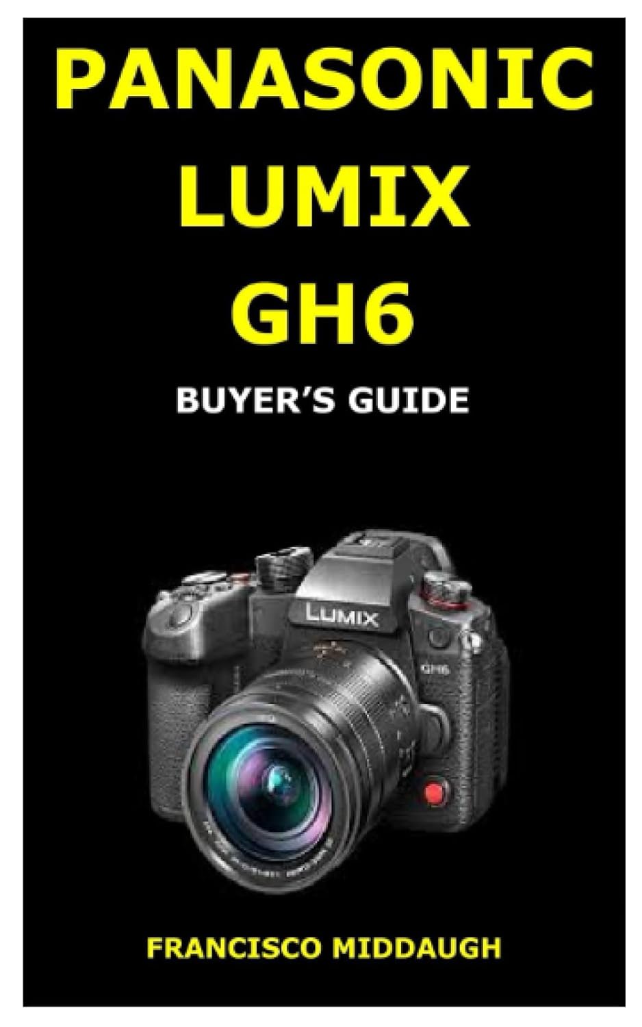 Amazon | PANASONIC LUMIX GH6 BUYER’S GUIDE: A pocket guide to the designs and features of the ...