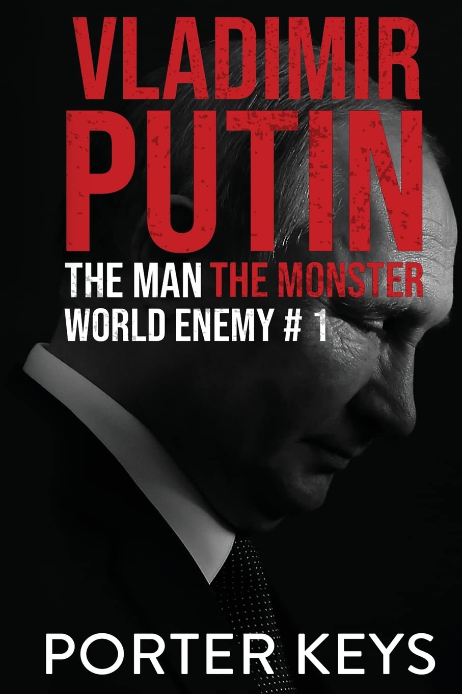 Vladimir Putin: The Man, The Monster, World Enemy #1: KEYS, PORTER ...