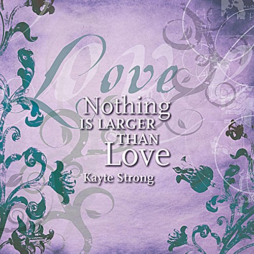 Amazon.com: Nothing Is Larger Than Love : Kayte Strong: Digital Music