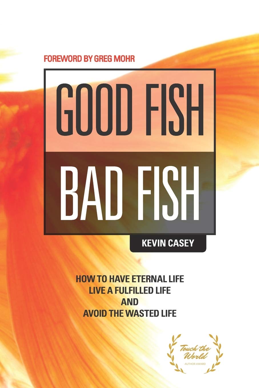 Good Fish Bad Fish: How to Have Eternal Life, Live a Fulfilled Life and ...