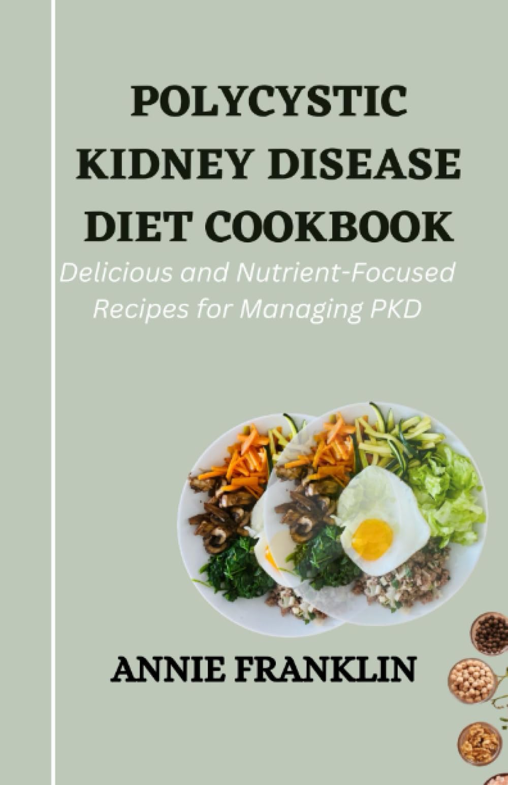 Polycystic Kidney Disease Diet Cookbook: Delicious and Nutrient-Focused ...