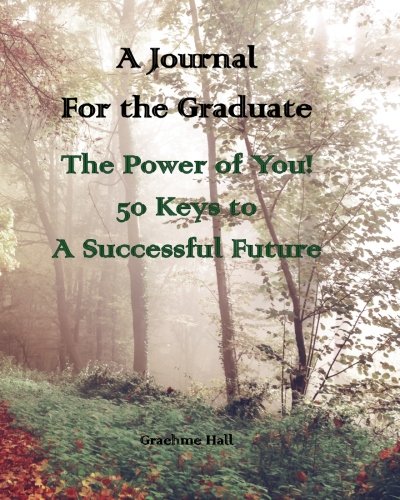 A Journal for the Graduate: The Power of You!: 50 Keys to a Successful ...