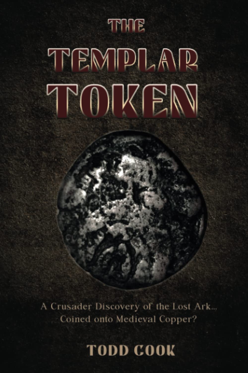 THE TEMPLAR TOKEN: A Crusader Discovery of the Lost Ark... Coined Onto Medieval Copper?: Cook ...