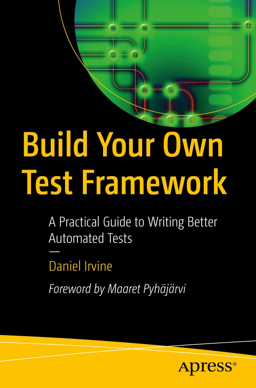 Build Your Own Test Framework: A Practical Guide to Writing Better ...