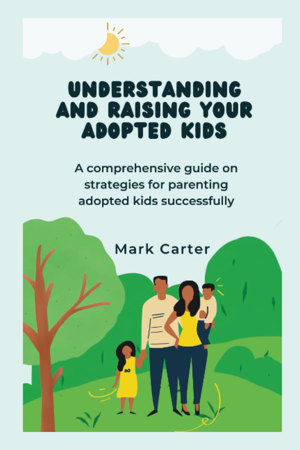 UNDERSTANDING AND RAISING YOUR ADOPTED KIDS: A comprehensive guide on ...