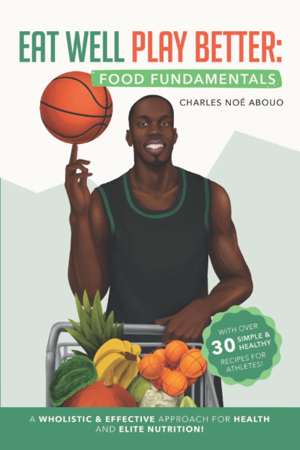 Eat Well Play Better: Food Fundamentals: Abouo, Charles Noé, Abouo ...