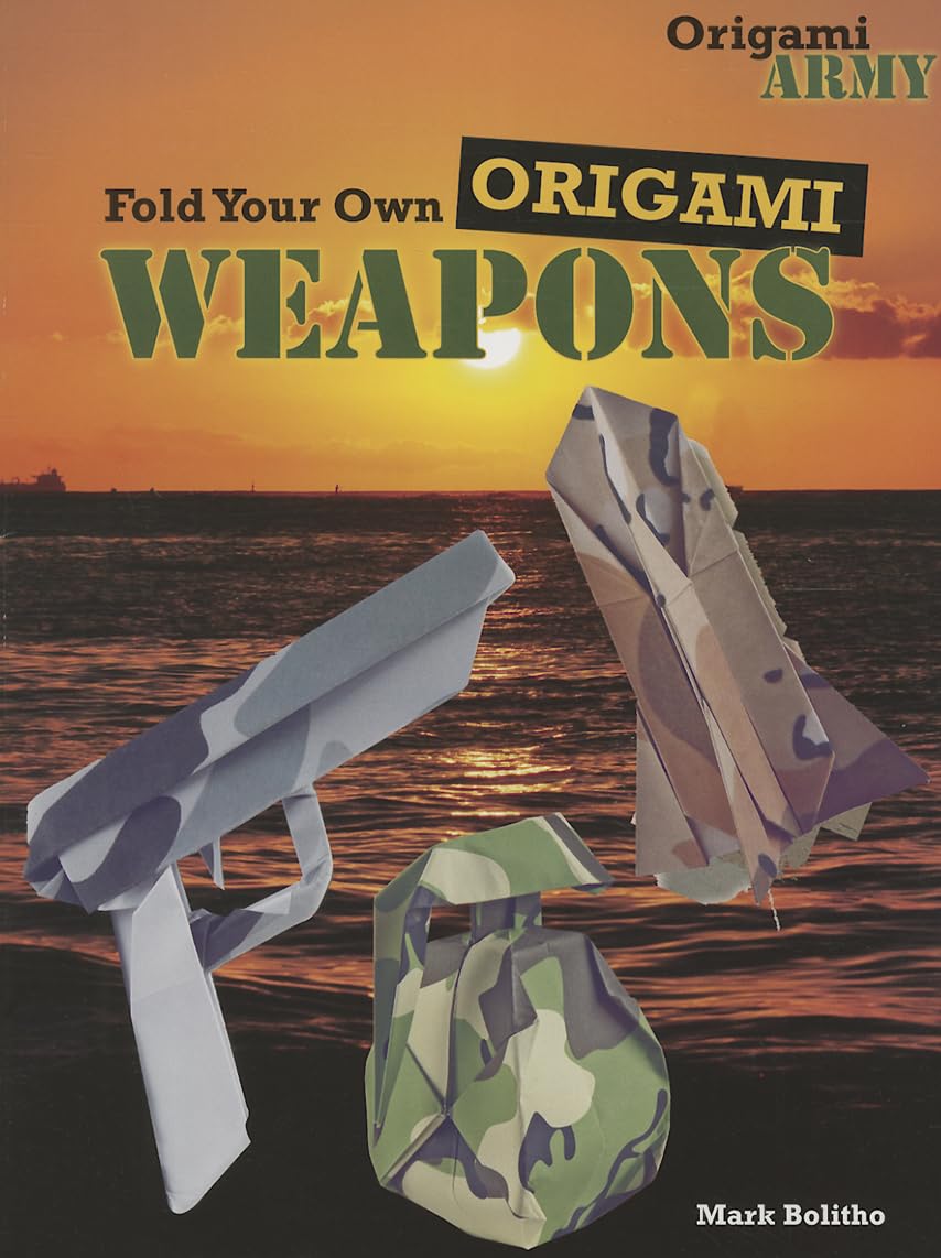 Fold Your Own Origami Weapons (Origami Army): Bolitho, Mark ...