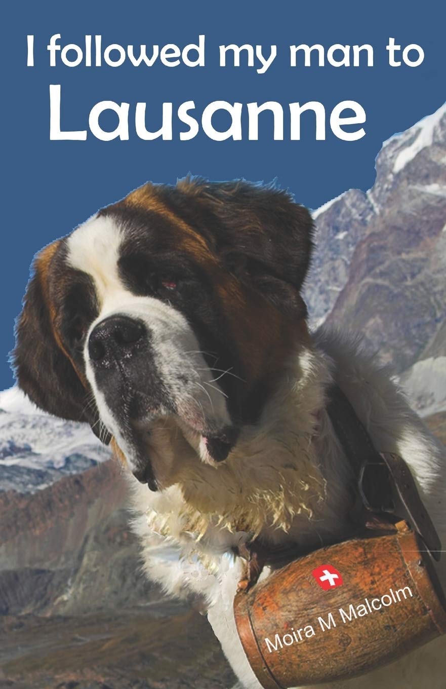 I followed my man to Lausanne: moving to Switzerland: Malcolm, Moira M ...