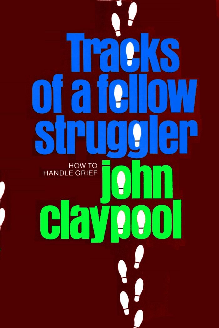 Tracks of a Fellow Struggler: How to Handle Grief: John Claypool ...