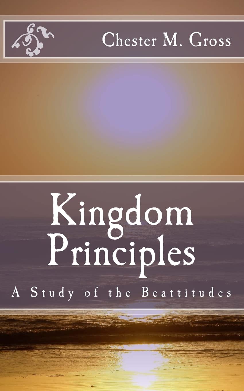 Kingdom Principles: A Study of the Beattitudes: Gross, Chester M ...