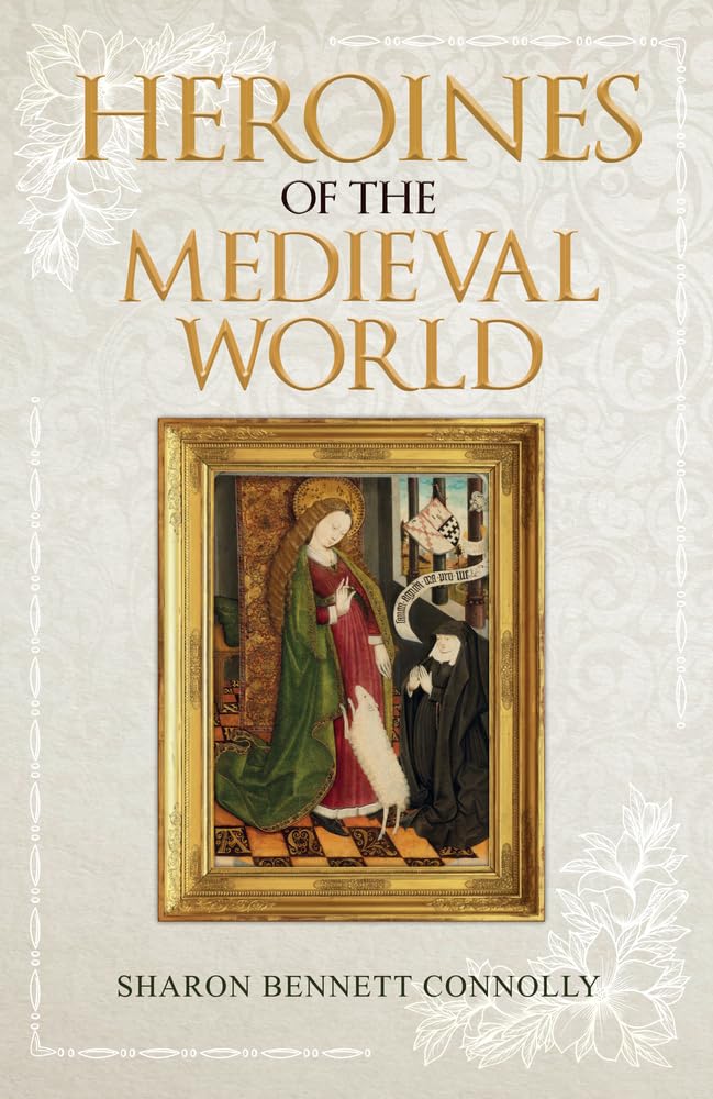 Heroines of the Medieval World: Amazon.co.uk: Bennett Connolly, Sharon ...