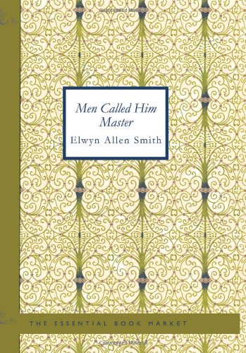 Men Called Him Master: Smith, Elwyn Allen: 9781426496073: Amazon.com: Books