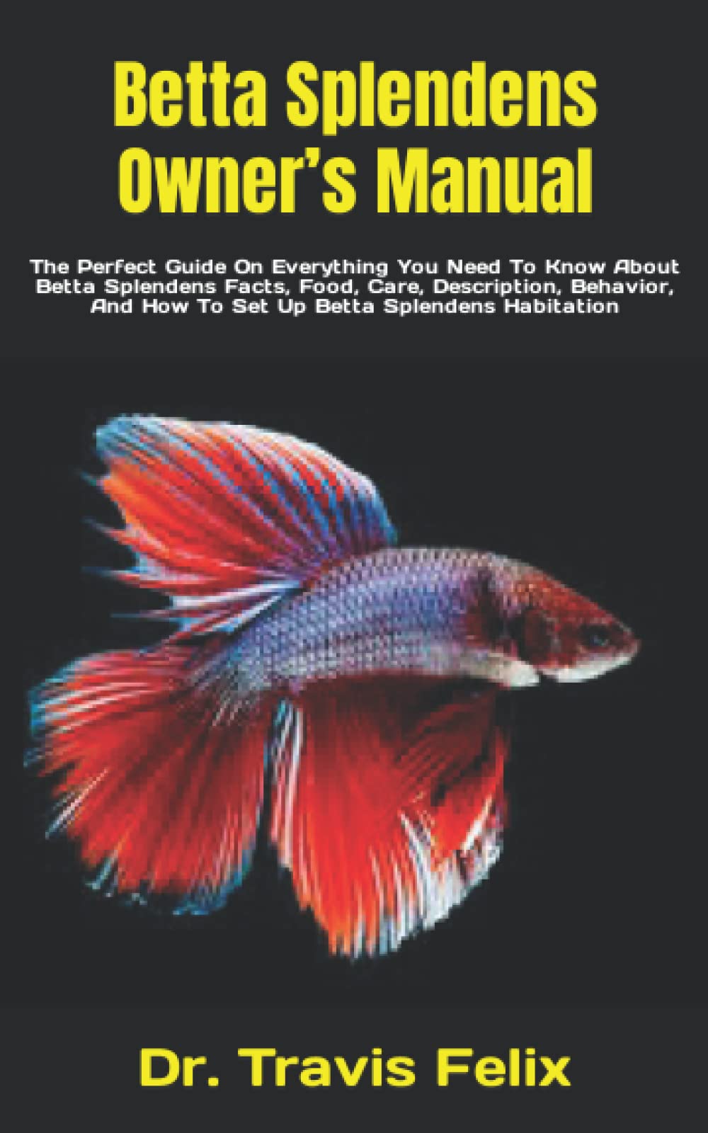 Buy Betta Splendens Owner’s Manual: The Perfect Guide On Everything You ...